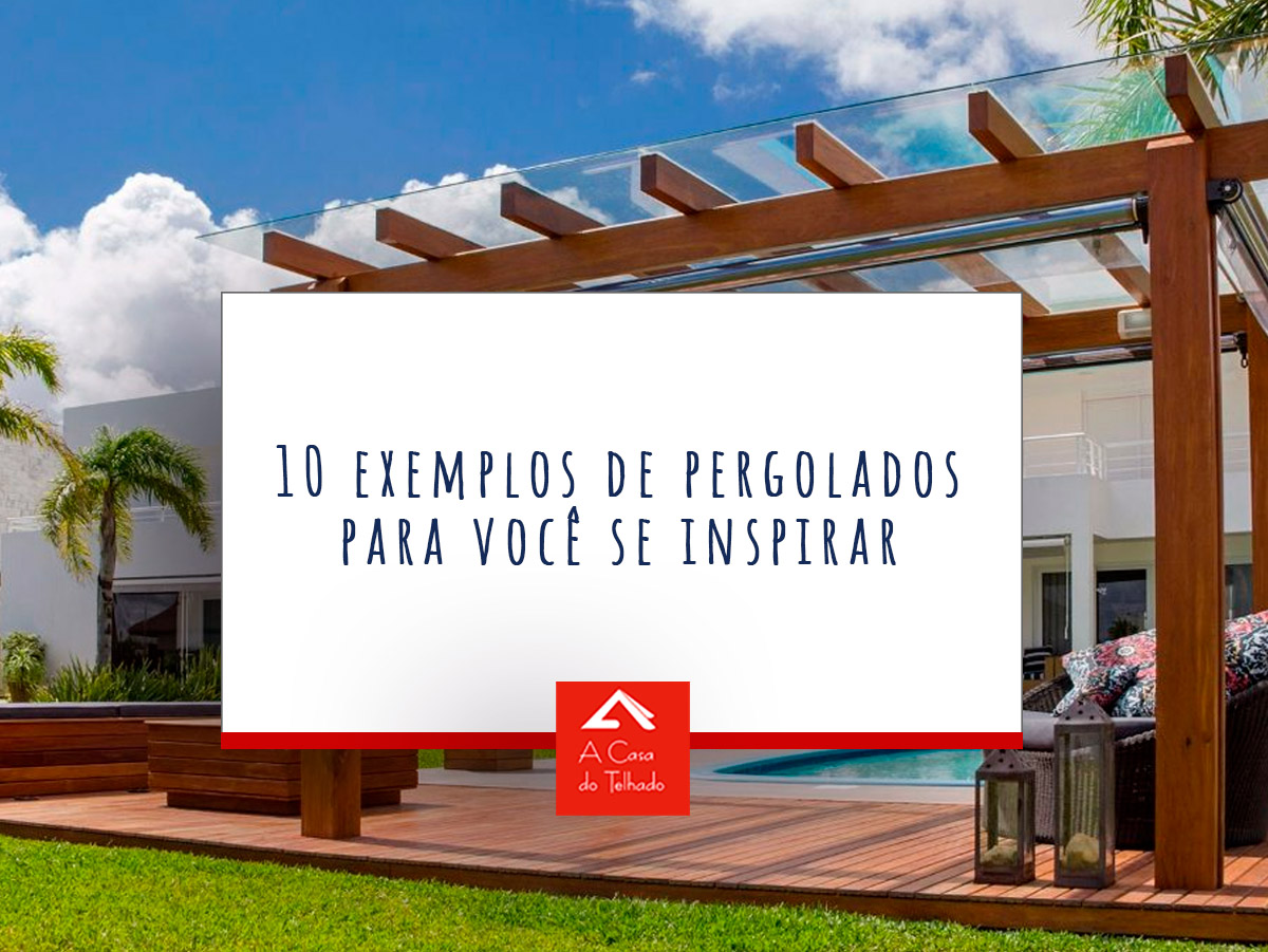 10 exemplos de pergolados para você se inspirar - A Casa do Telhado